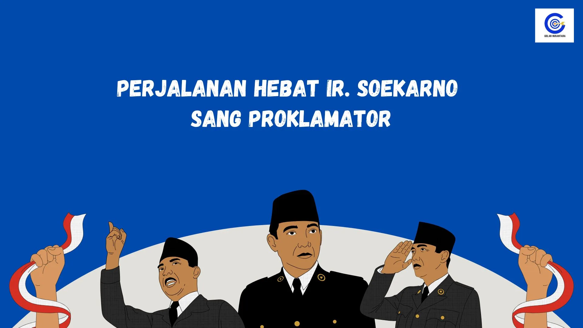 Perjalanan Hebat Ir Soekarno Sang Proklamator - Golan Nusantara