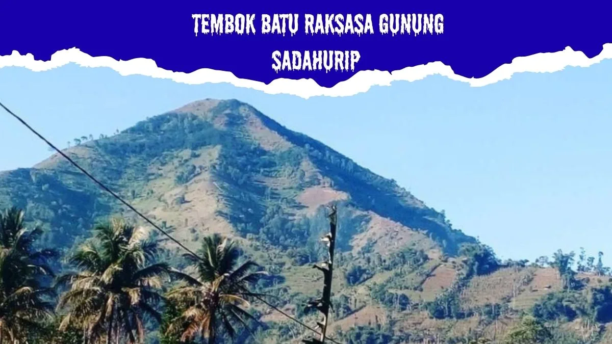 Tembok Batu Raksasa Gunung Sadahurip - Golan Nusantara