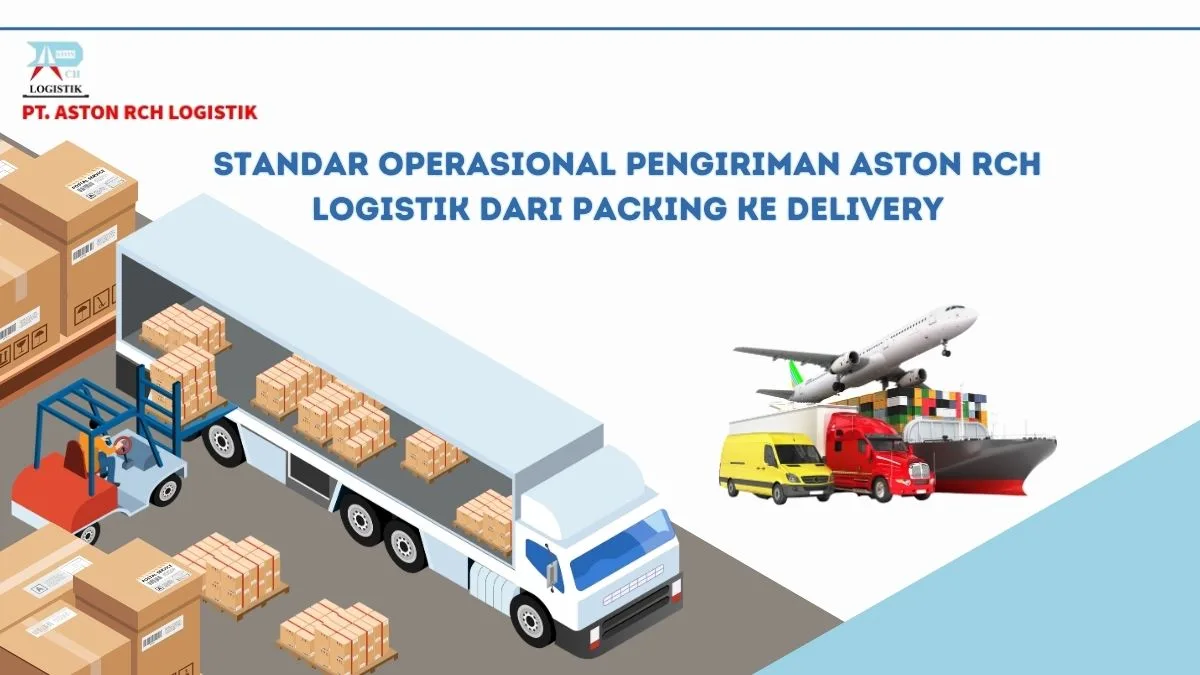 Standar Operasional Pengiriman Aston RCH Logistik Dari Packing Hingga ...